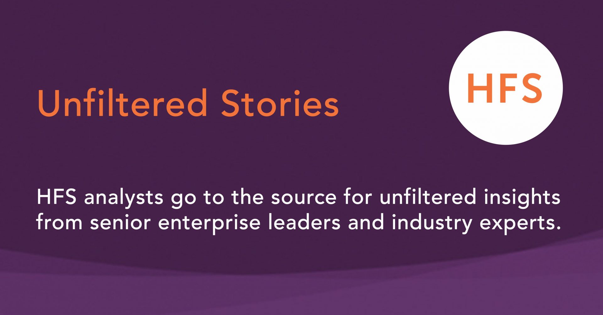 Unfiltered Stories - HFS Research